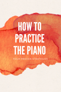 How to Practice the Piano (Four Proven Strategies) - Busy People Piano