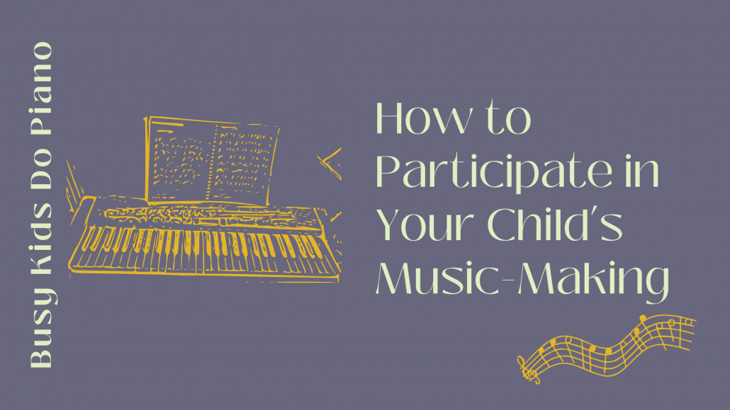 How to Participate in Your Child's Music-Making. - Busy People Piano